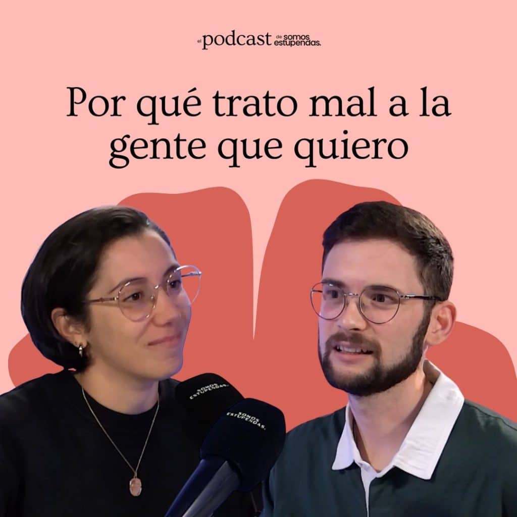 ¿Por qué trato mal a la gente que quiero? - Somos Estupendas